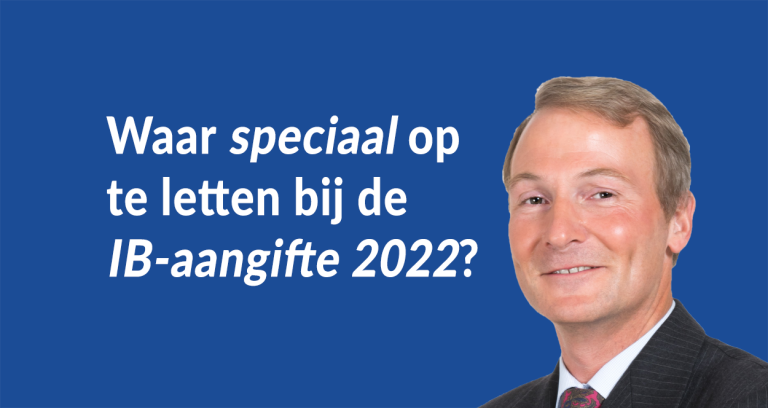 Waar speciaal op te letten bij de IB-aangifte 2022?